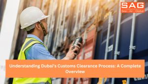 Customs Clearance Process in Dubai: A Complete Guide